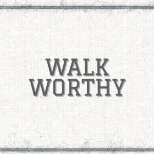 Walk Worthy - Faith Community Church