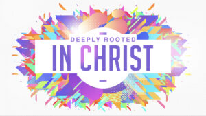Deeply Rooted In Christ - Faith Community Church
